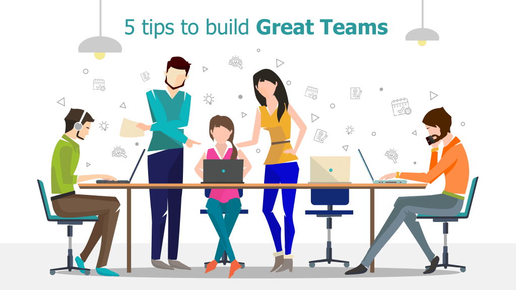 5 Tips To Build Great Teams - Recruiting resources and hiring solutions